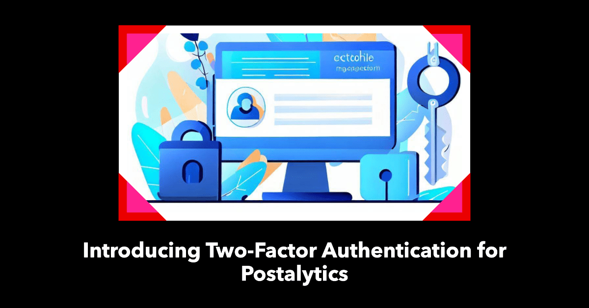 Introducing Two-Factor Authentication - Postalytics